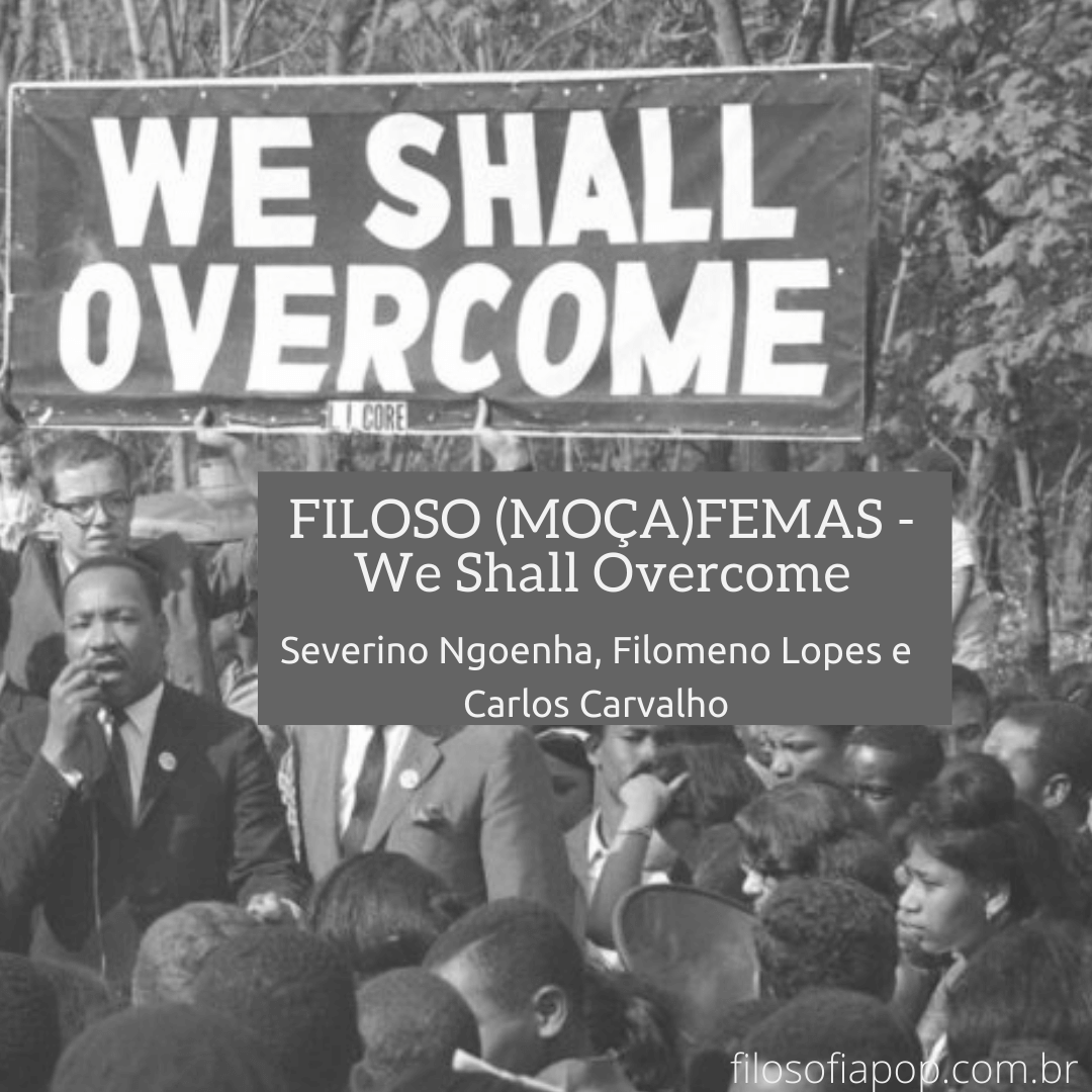 FILOSO (MOÇA)FEMAS - We Shall Overcome - filosofia pop